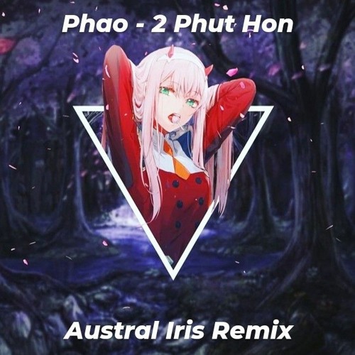 Stream Phao - 2 Phut Hon (Austral Iris Remix) by Austral Iris | Listen ...
