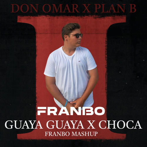Stream Don Omar,Plan B- Guaya Guaya X Choca (Franbo Mashup) by Franbo ...