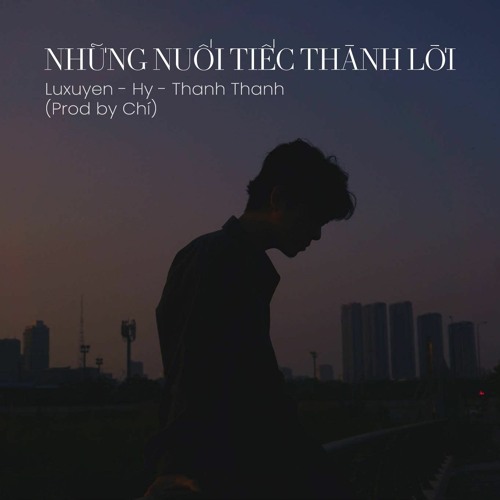 Stream Những Nuối Tiếc Thành Lời - Luxuyen ft. HY, Thanh Thanh I Prod ...
