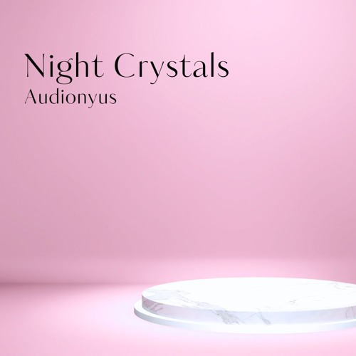 Stream Night Crystals by Audionyus | Listen online for free on SoundCloud