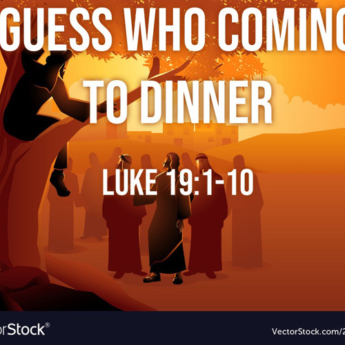Stream Guess Who Coming To Dinner Luke 19 1 10 Morning Worship 6 11