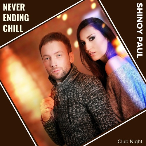 Stream Never Ending Chill (Club Night) by Shinoy Paul | Listen online for free on SoundCloud