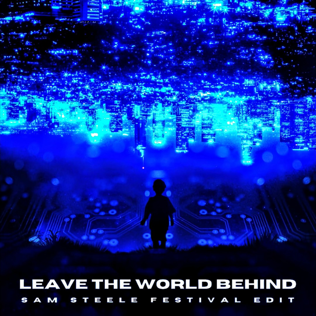 Stream Leave The World Behind (Sam Steele Festival Edit) by Sam Steele ...