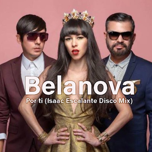 Stream Belanova - Por ti (Isaac Escalante Disco Mix) by Isaac Escalante ...