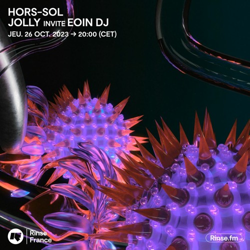 Stream HORS-SOL : Jolly invite Eoin DJ - 26 Octobre 2023 by Rinse France | Listen online for ...
