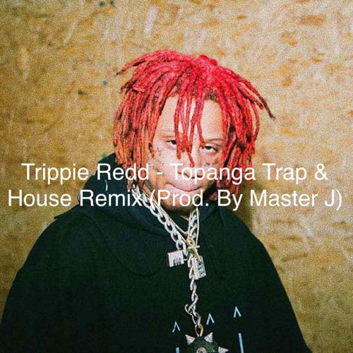 Stream Trippie Redd - Topanga Trap & House Remix (Prod. By Master J) by ...