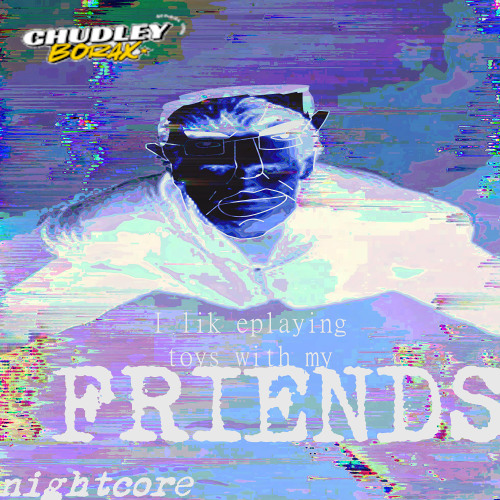 Stream I LIKE PLAYING TOYS WITH MY FRIENDS (NIGHTCORE by ChudleyBorax ...