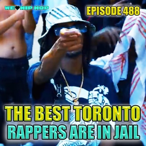 Stream episode Episode 488 | THE BEST TORONTO RAPPERS ARE IN JAIL! | We ...