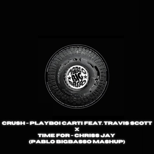 Stream CRUSH - Playboi Carti feat. Travis Scott x Time For - Chriss Jay (Pablo BigBasso Mashup ...