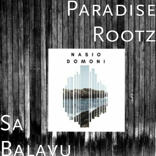 Stream Sa Balavu- Paradise Roots feat. Nasio Domoni & Bigwilz by Lia ...