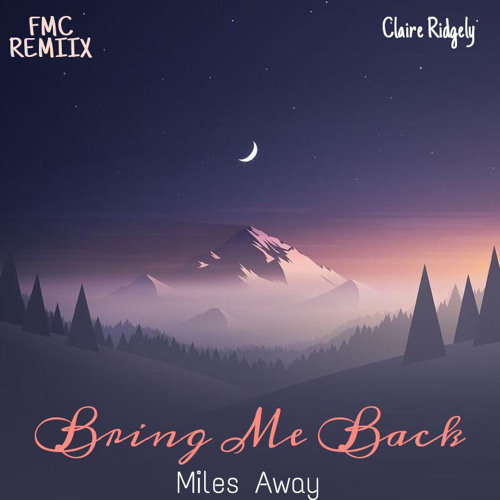 Stream Miles Away ft Claire Ridgely - Bring Me Back ( FMC Remix ).mp3 ...