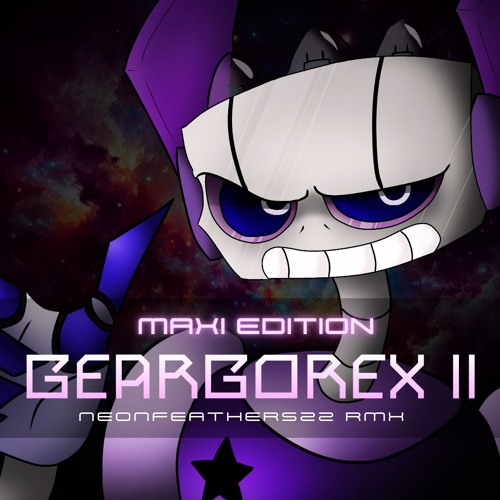 Stream GEARGOREX II (MAXI EDITION) by NeonFeathers22/NF22Skribblz ...