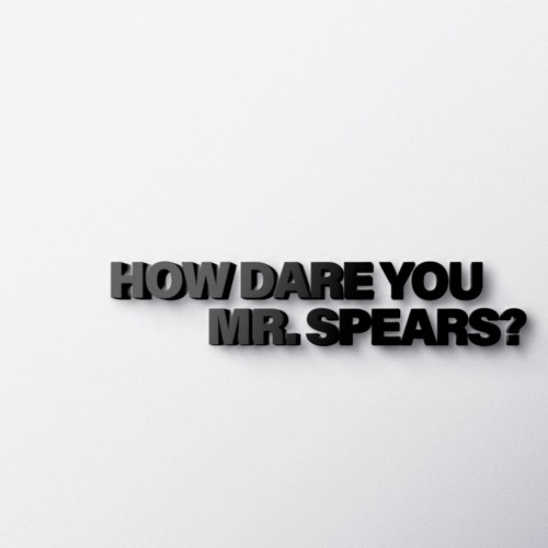 Stream How Dare You Mr. Spears? by Kyle Seliger | Listen online for ...