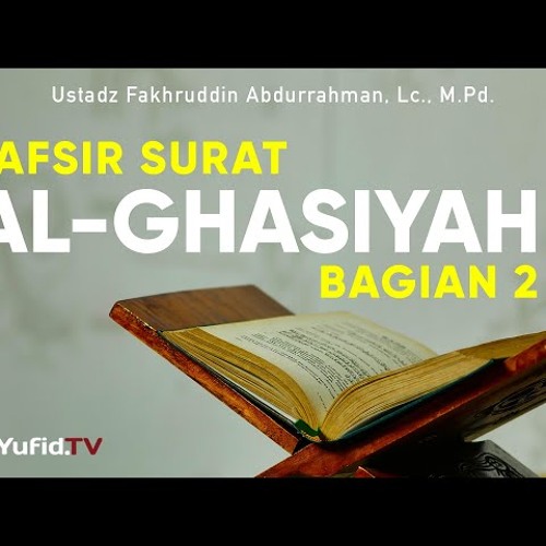 Stream Tafsir Surat Al Ghasiyah Bagian 2 - Ustadz Fakhruddin Abdurrahman, Lc., M.Pd. by Kajian ...