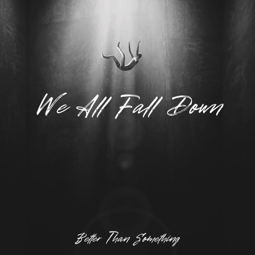 Stream We All Fall Down by Better Than Something | Listen online for ...