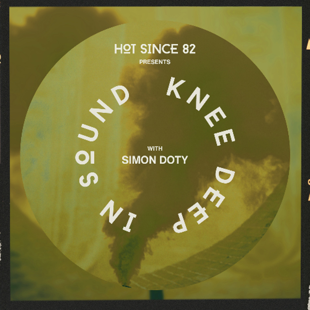 Stream Hot Since 82 Presents: Knee Deep In Sound with Simon Doty by Knee Deep In Sound | Listen ...