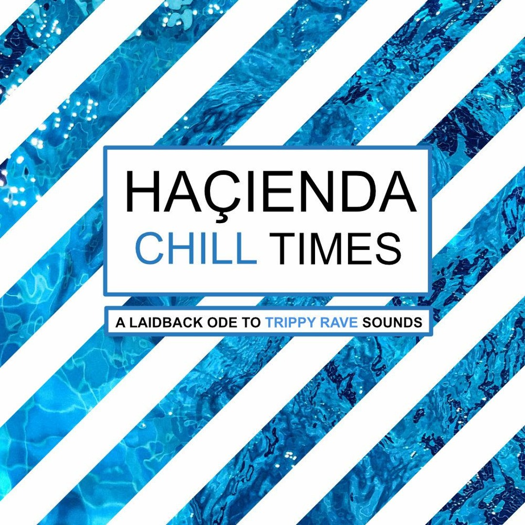 Stream Hacienda Chill Times: A Laidback Ode To Trippy Rave Sounds by ...