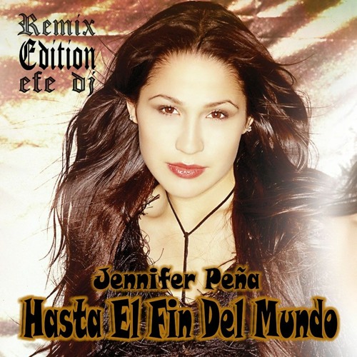 Stream Jennifer Pena - Hasta El Fin Del Mundo Remix Deluxe Edit by Dj ...