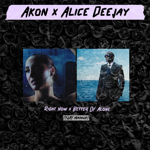 Stream Akon x Alice Deejay - Right Now x Better Of Alone (YJAY Mashup ...