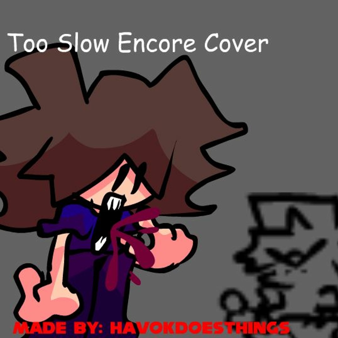 Stream Too Slow Encore FNF Cover (remake!!!!) by HavokDoesThingsHere ...
