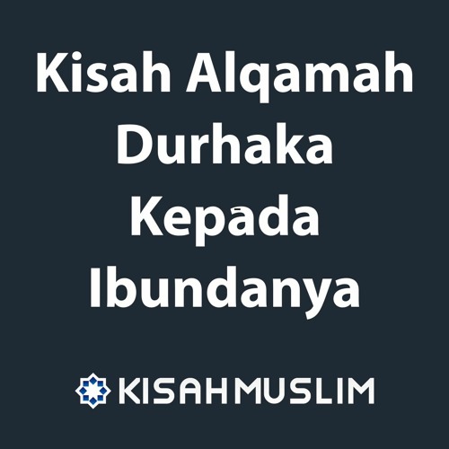 Stream Kisah Muslim: Kisah Alqamah Durhaka Kepada Ibundanya by Kajian ... Stream Kisah Muslim: Kisah Alqamah Durhaka Kepada Ibundanya by Kajian ...