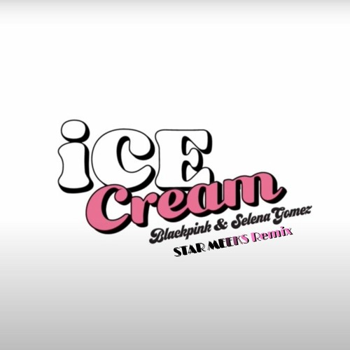 Stream BLACKPINK - Ice Cream (with Selena Gomez) (STAR MEEKS Remix) by ...