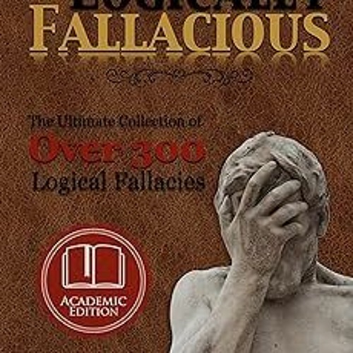 Stream _ Logically Fallacious: The Ultimate Collection of Over 300 Logical Fallacies (Academic ...
