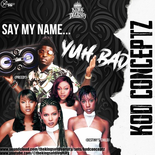 Stream SAY MY NAME... YUH BAD - KINGS OF DIVERSITY x #KODCONCEPTZ [138 ...