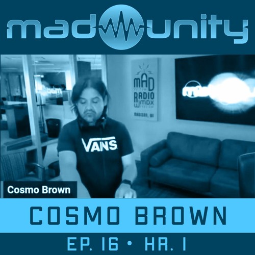 Stream Mad Unity – Episode 16, Hour 1: Cosmo Brown (Bass and Tech House ...
