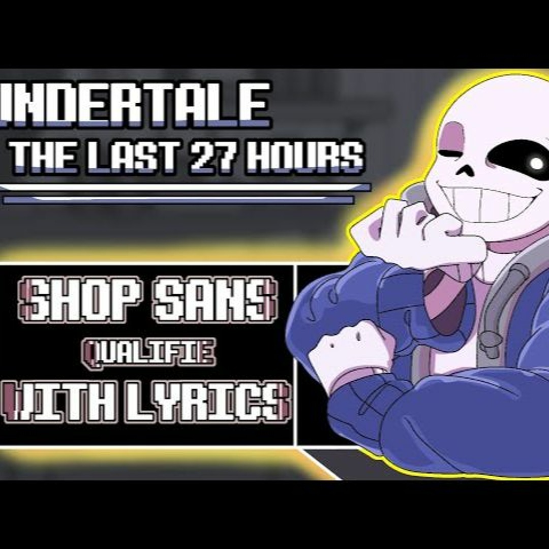 Stream Shop Sans - Undertale: The Last 27 Hours FAN SONG With Lyrics ...