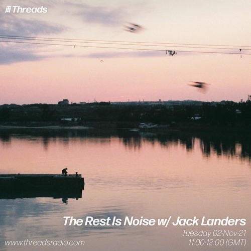 Stream The Rest Is Noise w/ Jack Landers - 02-Nov-21 by Threads | Listen online for free on ...