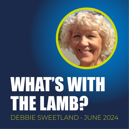 Stream What's With The Lamb?_ Debbie Sweetland June 2024 by Our House ...