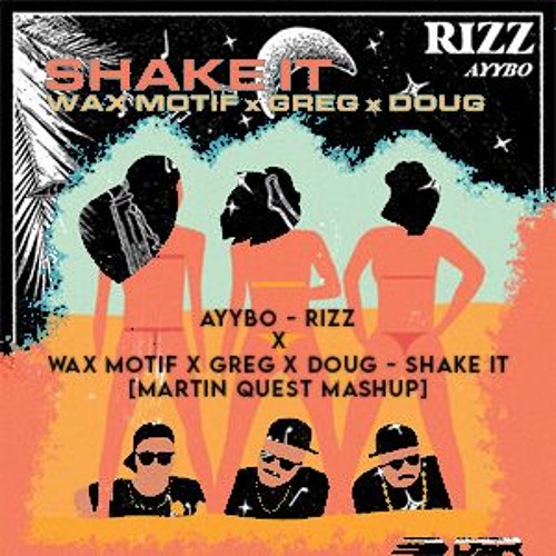 Stream AYYBO - RIZZ X WAX MOTIF/GREG/DOUG - SHAKE IT [MARTIN QUEST ...