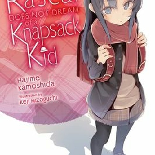 Stream (Download) Rascal Does Not Dream of a Knapsack Kid (light novel ...
