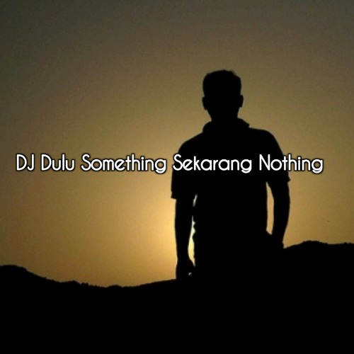 Stream DJ Dulu Something Sekarang Nothing Mengkane by DJ Banjar | Listen online for free on ...