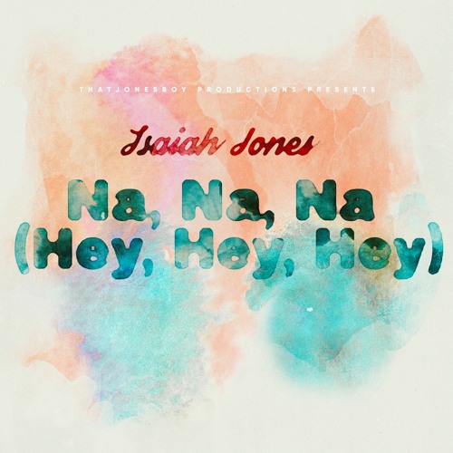 Stream Isaiah Jones - Na Na Na (Hey Hey Hey) by Isaiah Jones Music ...