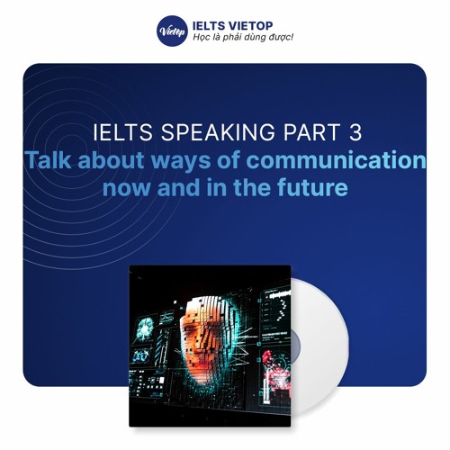 Stream IELTS Speaking part 3: Talk about ways of communication now and ...