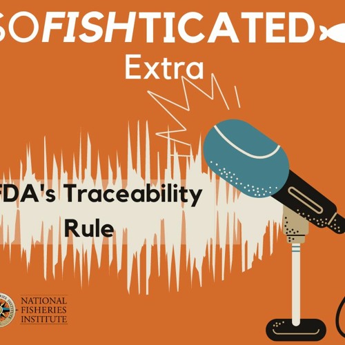 Stream episode SoFISHticated Extras: Insights into FDA's Traceability Rule by NFI Media podcast ...