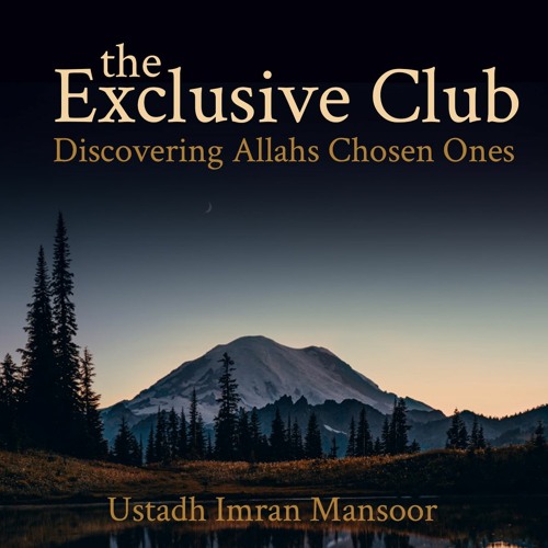 Stream The Exclusive Club: Discovering Allah's Chosen Ones - Ustadh Imran Mansoor by ...