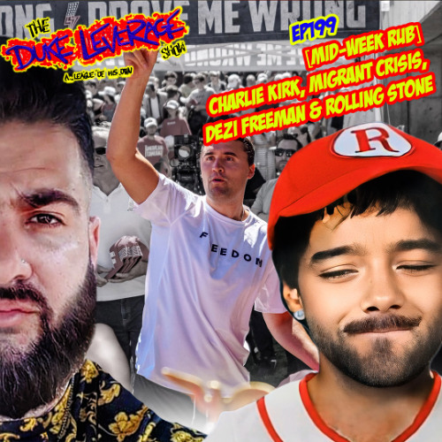 Stream EP199_[Mid-Week Rub] Charlie Kirk, Migrant Crisis, Dezi Freeman ...