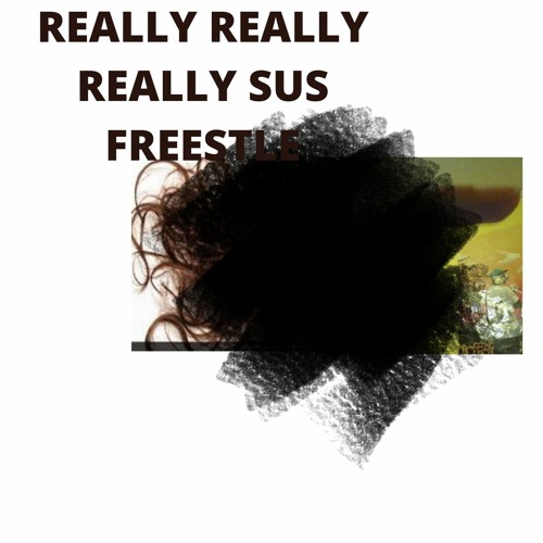 Stream REALLY SUS FREESTYLE (ft. DIllicicle Jason.White52) (WARNING WE ...