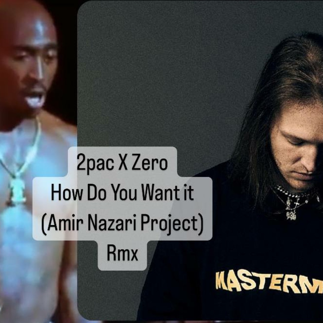 Stream 2pac X Zero - How Do You Want it (Amir Nazari Project) by Amir ...