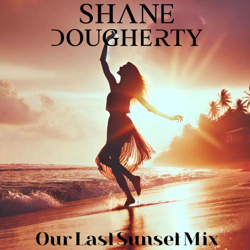 Stream Our Last Sunset (Afrohouse Mix) by SHANE DOUGHERTY | Listen ...