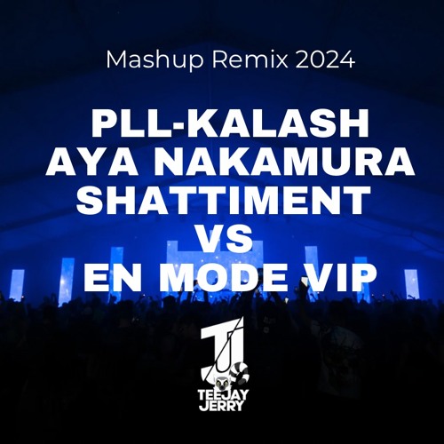 Stream PLL Vs Kalash & Aya Nakamura - Shattiment Vs En Mode VIP (Mashup Remix 2024) by TEEJAY ...