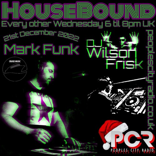 Stream HouseBound - 21st December 2022 .. Ft. Mark Funk by Wilson Frisk ...