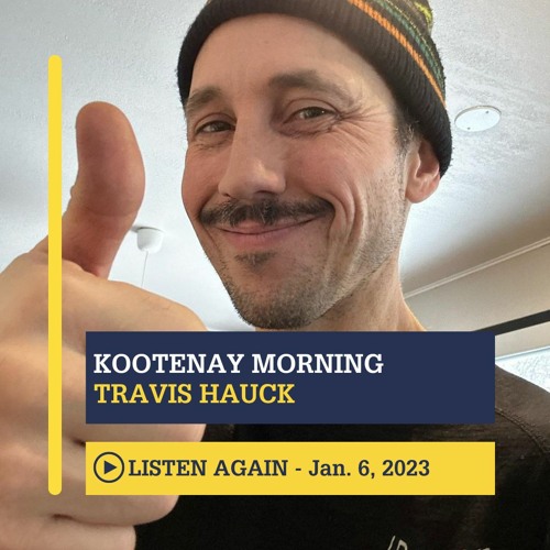 Stream episode January 6th, 2023 - Kootenay Morning with Travis Hauck ...