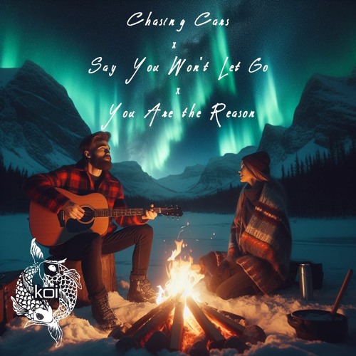 Stream Chasing Cars X Say You Won't Let Go X You Are The Reason (koi ...