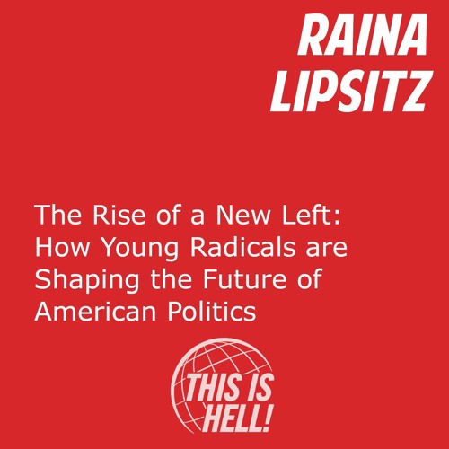 Stream The Rise of a New Left / Raina Lipsitz by This Is Hell! | Listen ...