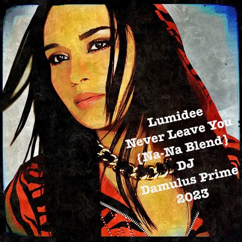 Stream Lumidee Never Leave You {Na-Na Blend 2023} DJ Damulus Prime by ...
