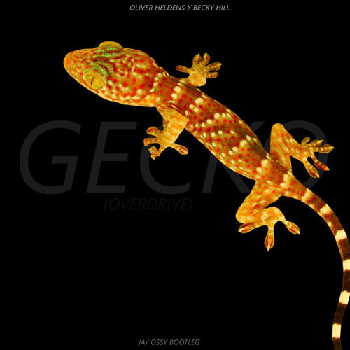 Stream Oliver Heldens X Becky Hill - Gecko(Overdrive)(Jay Ossy Bootleg ...